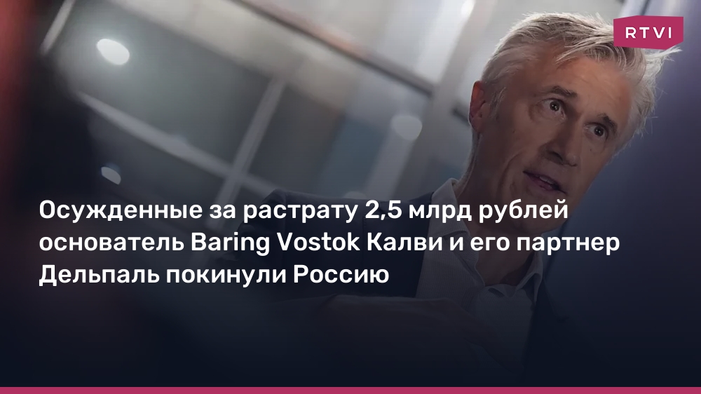 Основатель Baring Vostok Калви и его партнер Дельпаль покинули Россию