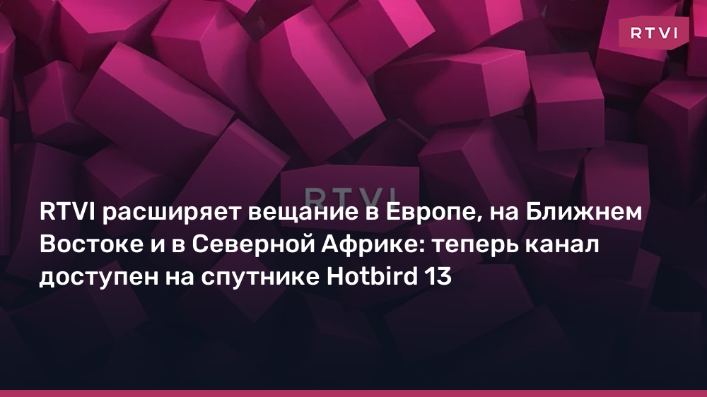 RTVI расширяет вещание в Европе, на Ближнем Востоке и в Северной Африке: теперь канал доступен ...