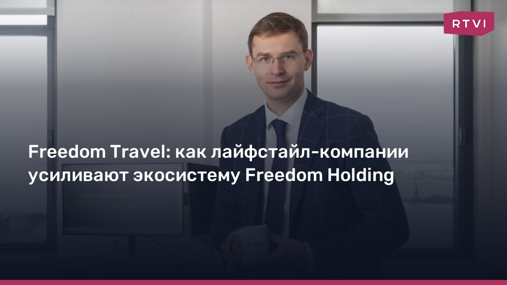 Freedom Travel: как лайфстайл-компании усиливают экосистему Freedom Holding
