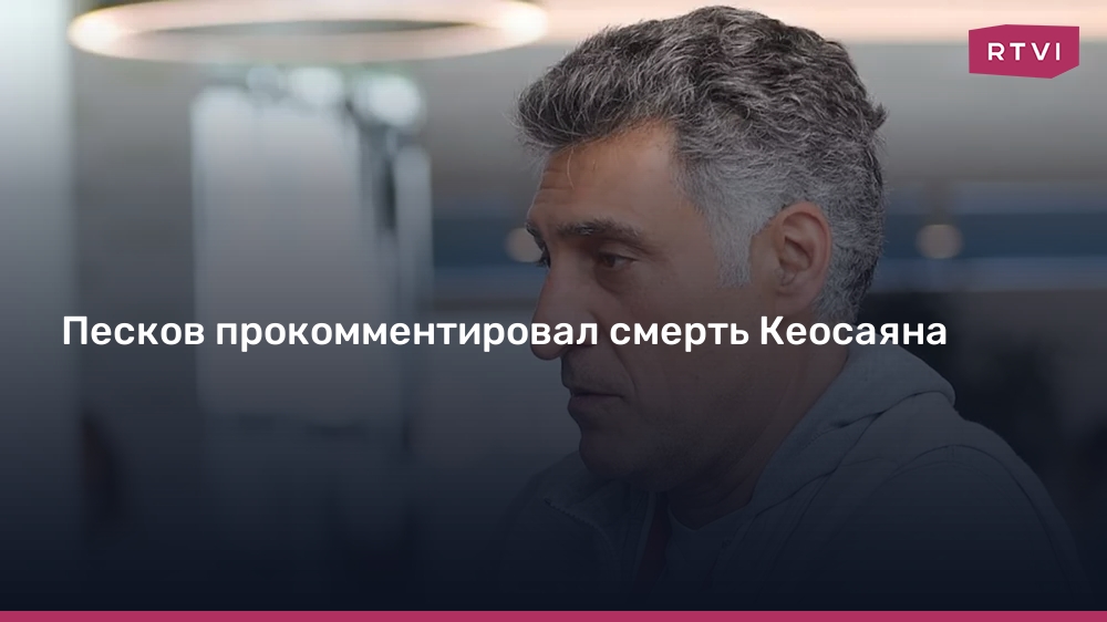 Песков прокомментировал смерть Кеосаяна