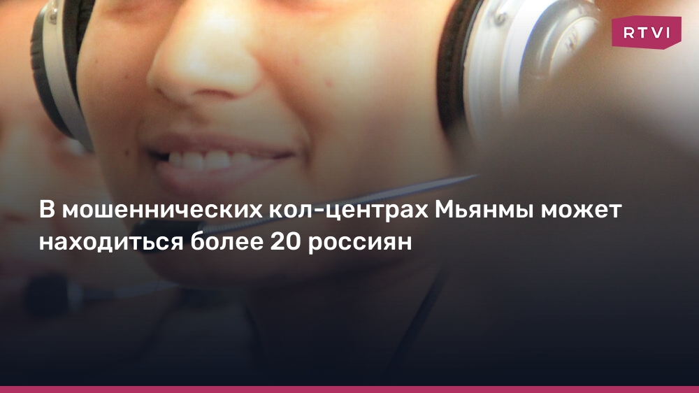 В мошеннических кол-центрах Мьянмы может находиться более 20 россиян