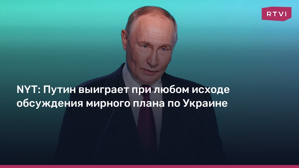 NYT: Путин выиграет при любом исходе обсуждения мирного плана по Украине