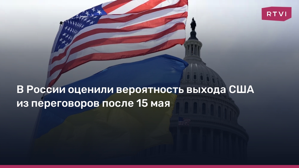 В России оценили вероятность выхода США из переговоров после 15 мая